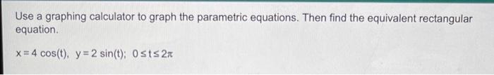 Solved Use a graphing calculator to graph the parametric | Chegg.com