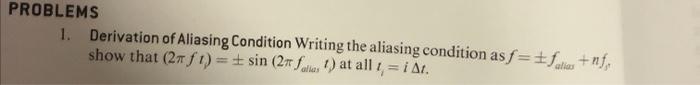 Solved PROBLEMS 1. Derivation of Aliasing Condition Writing | Chegg.com