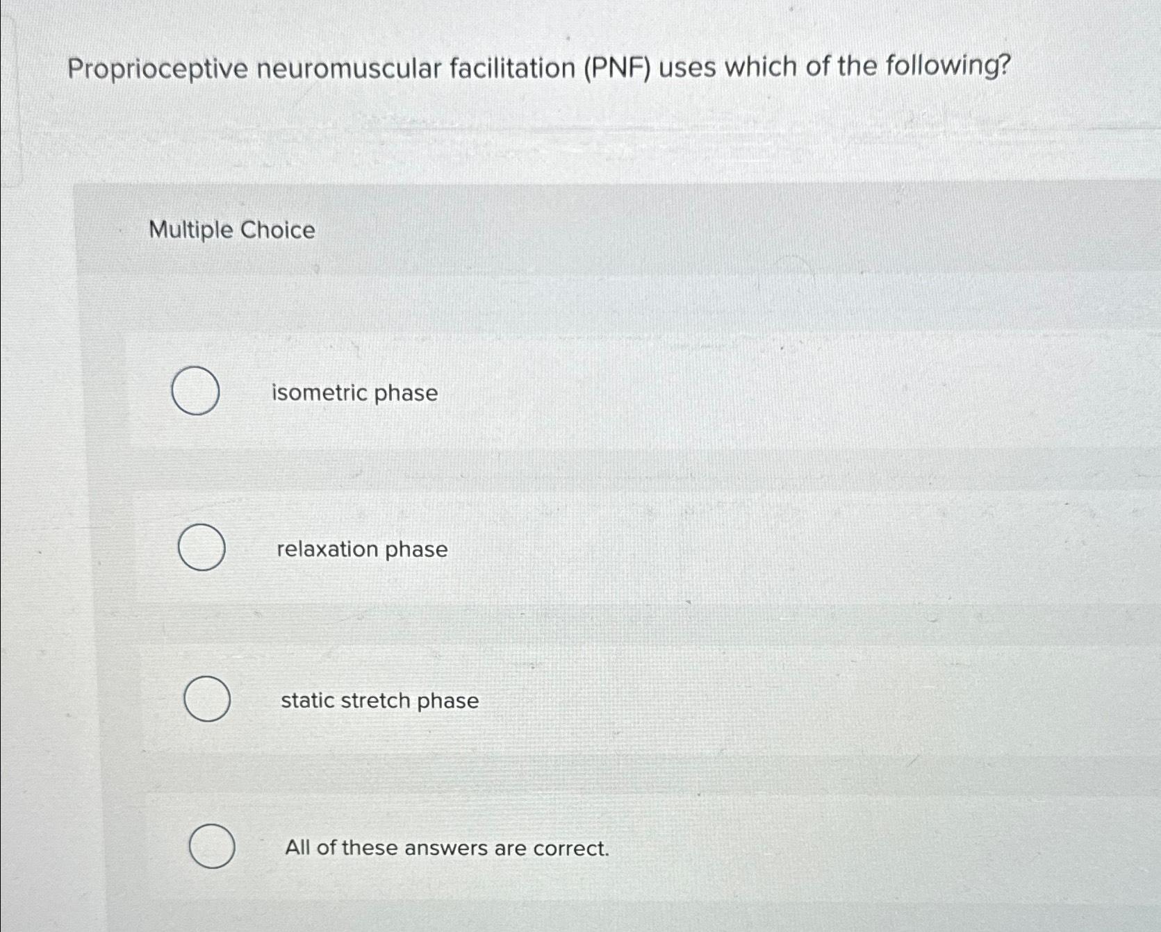 Solved Proprioceptive neuromuscular facilitation (PNF) ﻿uses | Chegg.com