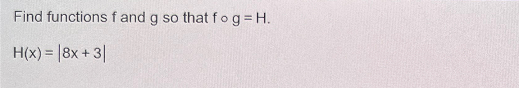Solved Find functions f ﻿and g ﻿so that f@g=H.H(x)=|8x+3| | Chegg.com