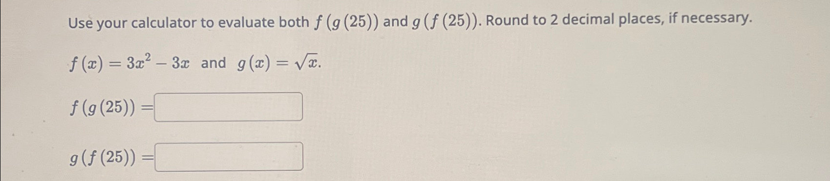 Solved Use your calculator to evaluate both f(g(25)) ﻿and | Chegg.com