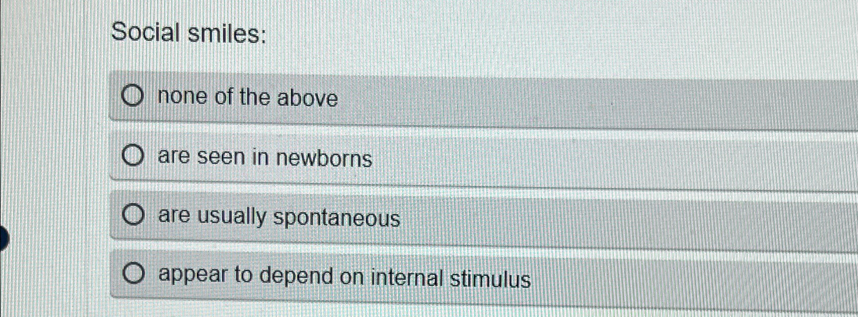 Solved Social smiles:none of the aboveare seen in | Chegg.com