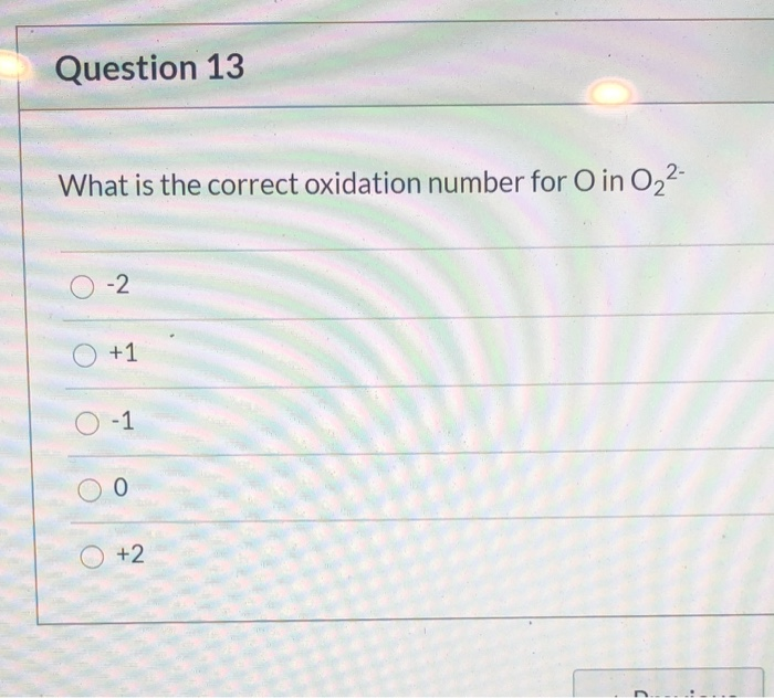 Solved What is the correct oxidation number for O in O2 -2 | Chegg.com
