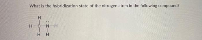 Solved What is the hybridization state of the nitrogen atom | Chegg.com