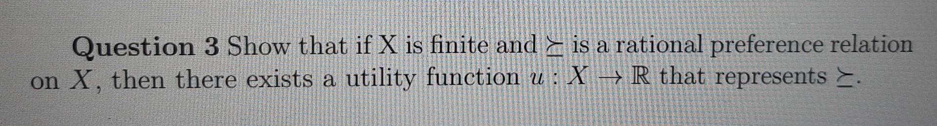 Solved Question 3 Show that if X is finite and ⪰ is a | Chegg.com