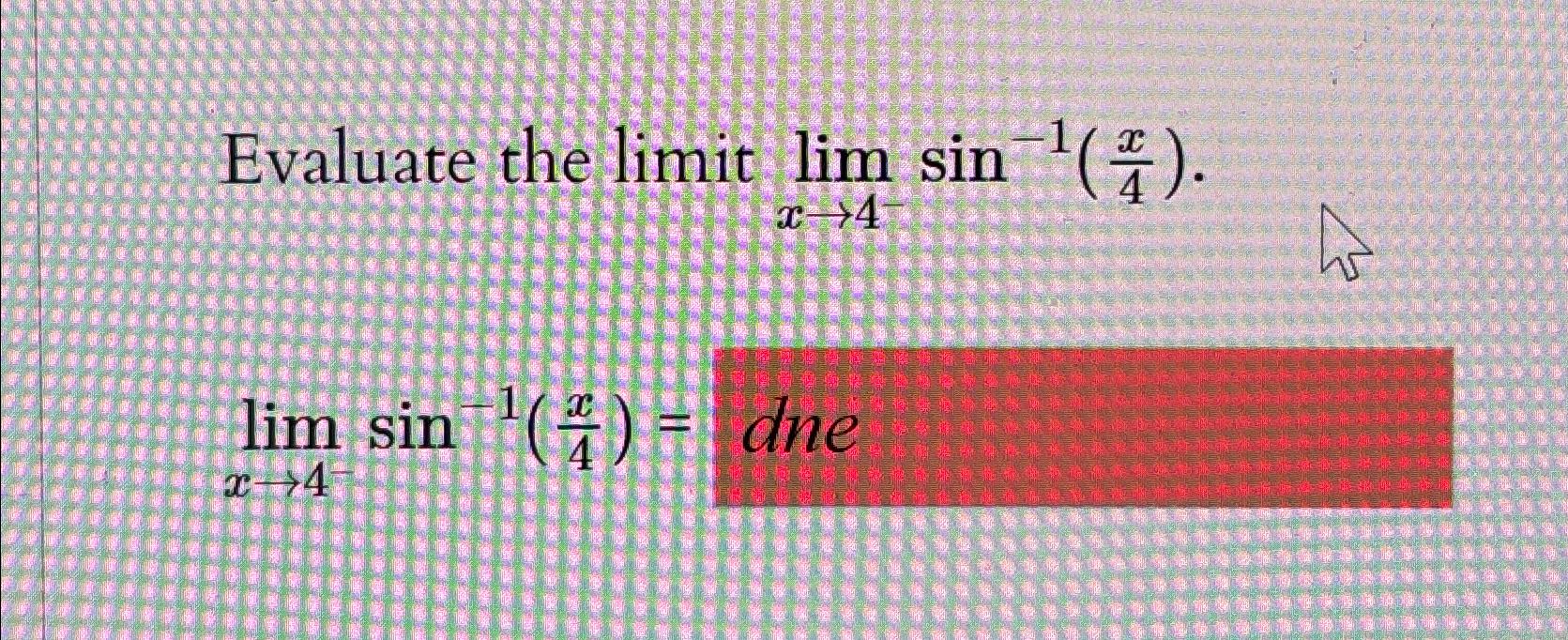 Solved Evaluate the limit limx→4-sin-1(x4)limx→4-sin-1(x4)=? | Chegg.com