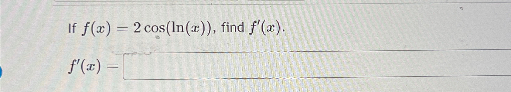 Solved If f(x)=2cos(ln(x)), ﻿find f'(x).f'(x)= | Chegg.com