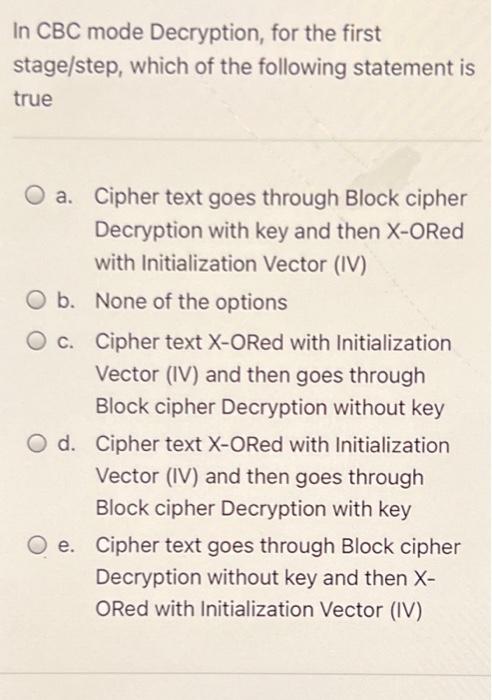 Solved In CBC mode Decryption, for the first stage/step, | Chegg.com