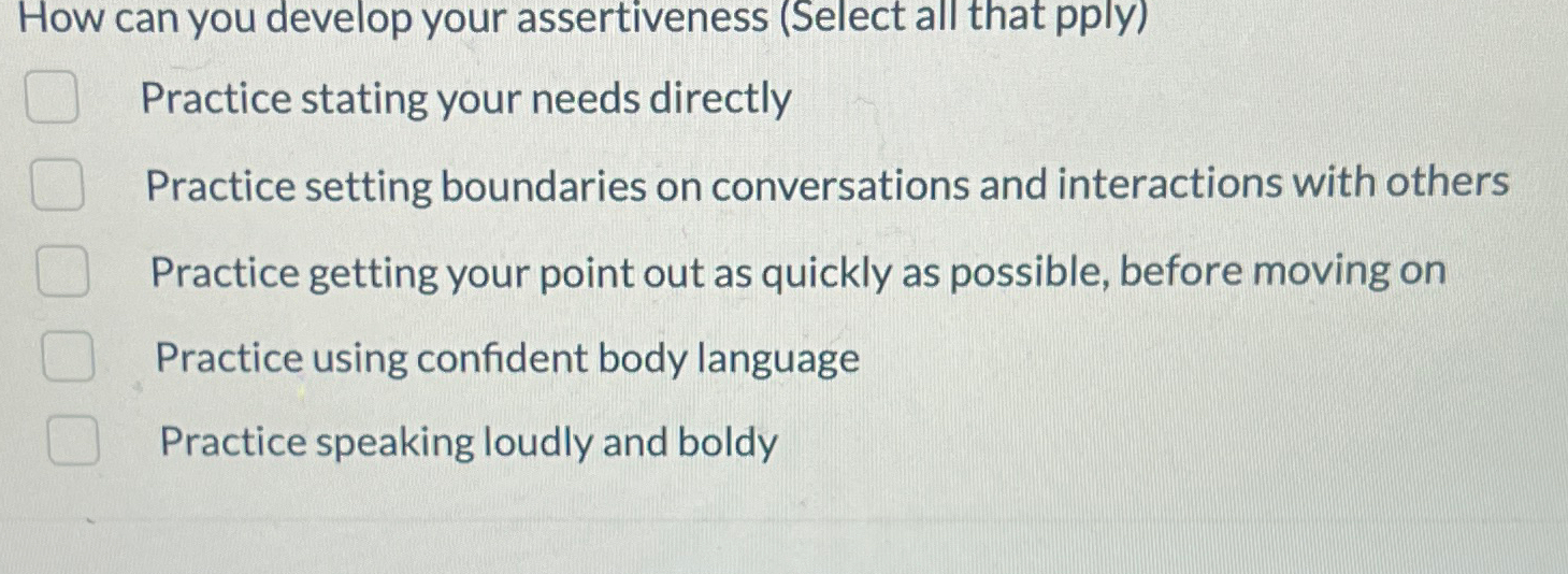 Solved How can you develop your assertiveness (Select all | Chegg.com