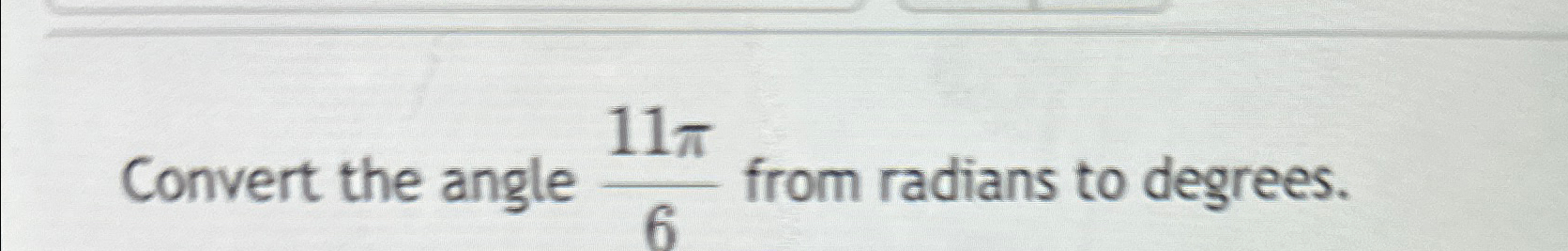 Solved Convert the angle 11π6 ﻿from radians to degrees. | Chegg.com