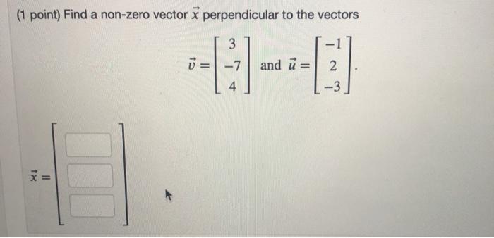 Solved (1 point) Find a non-zero vector x perpendicular to | Chegg.com
