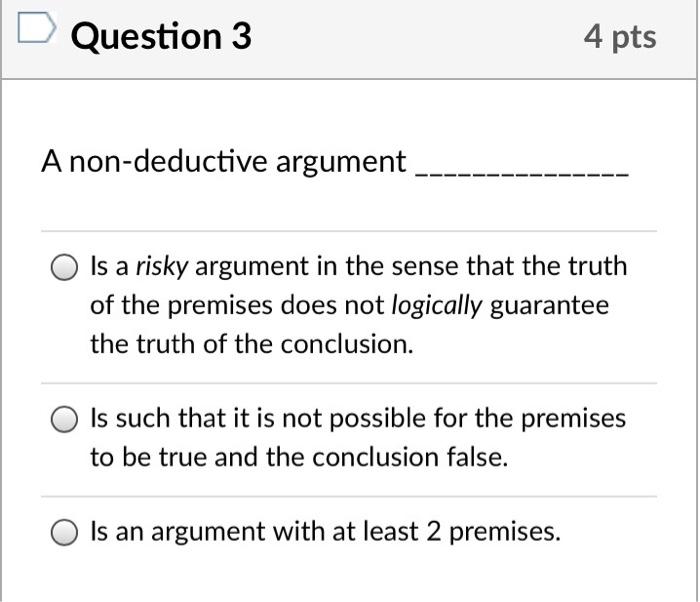 Solved Question 3 4 pts A non-deductive argument Is a risky | Chegg.com