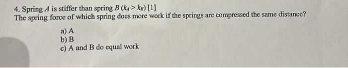 Solved 4. Spring A is stiffer than spring B(kA>kB) [1] The | Chegg.com