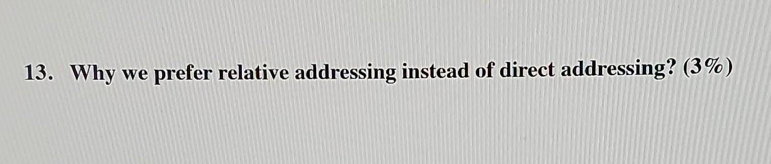 Solved 13. Why we prefer relative addressing instead of | Chegg.com