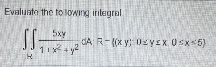 Solved Evaluate the following integral. 1 ܀ , 5xy dA; R = | Chegg.com