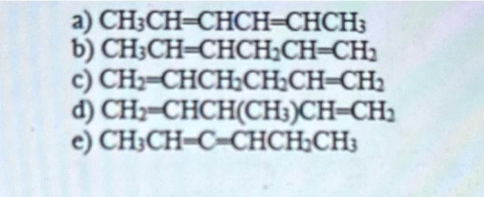 a) CH3CH=CHCH=CHCH3 b) CH3CH=CHCH2CH=CH2 c) | Chegg.com
