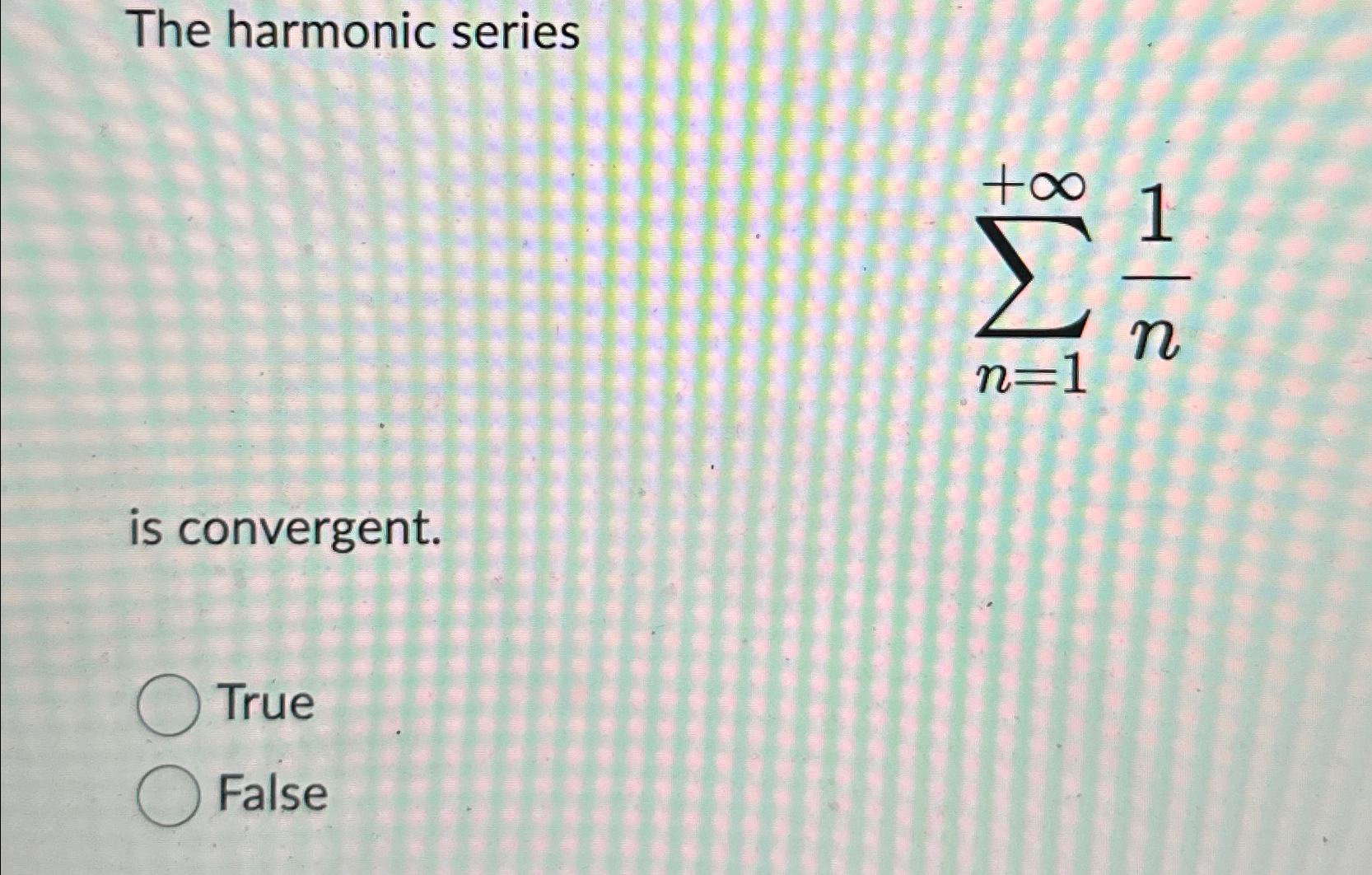 Solved The harmonic series∑n=1+∞1nis convergent.TrueFalse | Chegg.com