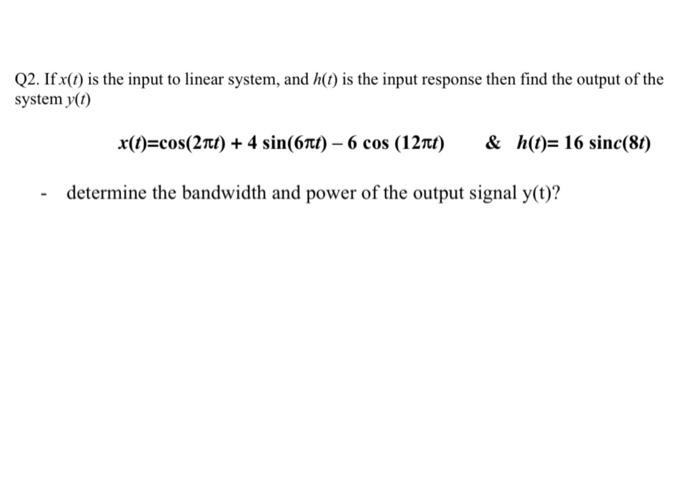 Solved Q2. If x(t) is the input to linear system, and h(t) | Chegg.com