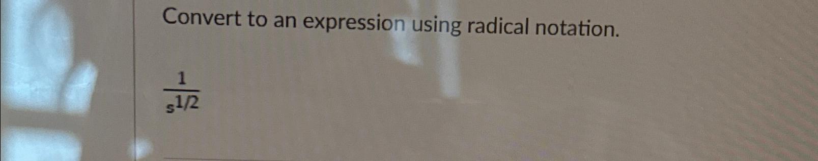 Solved Convert to an expression using radical notation.1s12 | Chegg.com