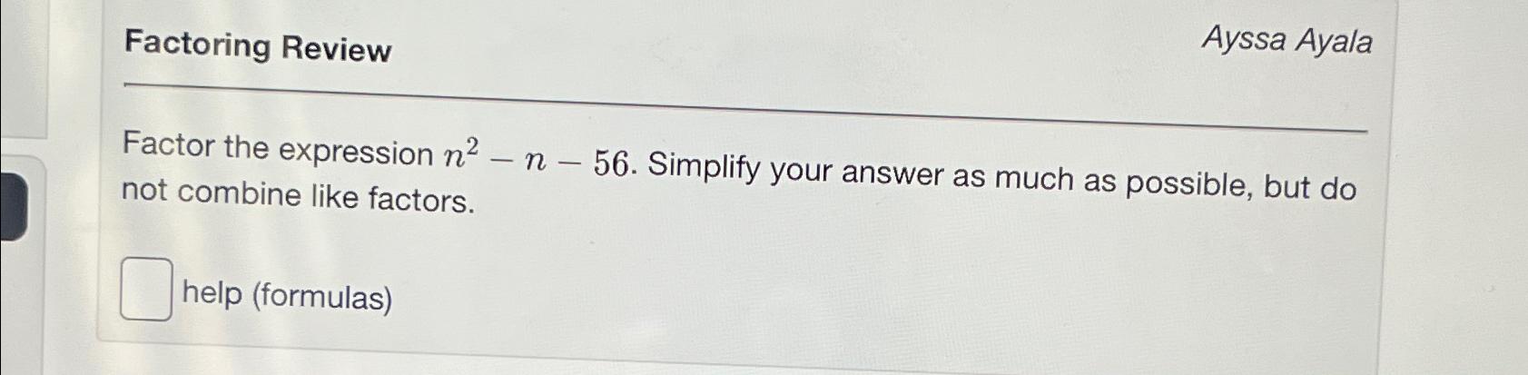 Solved Factoring ReviewAyssa AyalaFactor the expression | Chegg.com