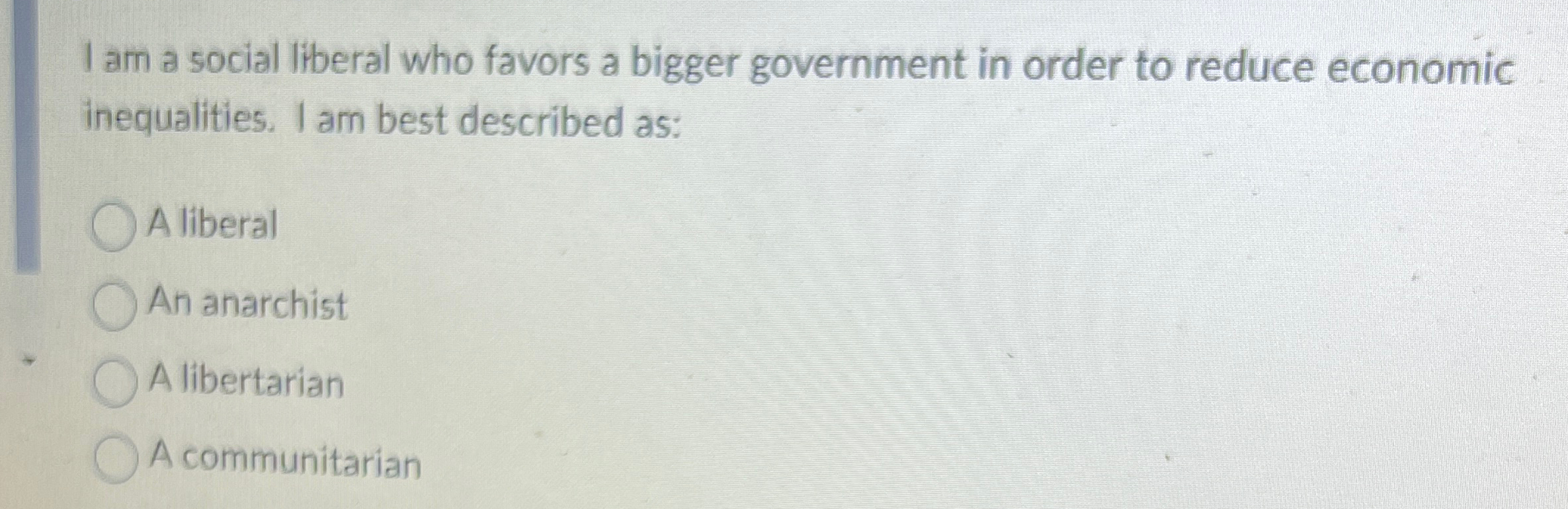 Solved I am a social liberal who favors a bigger government | Chegg.com