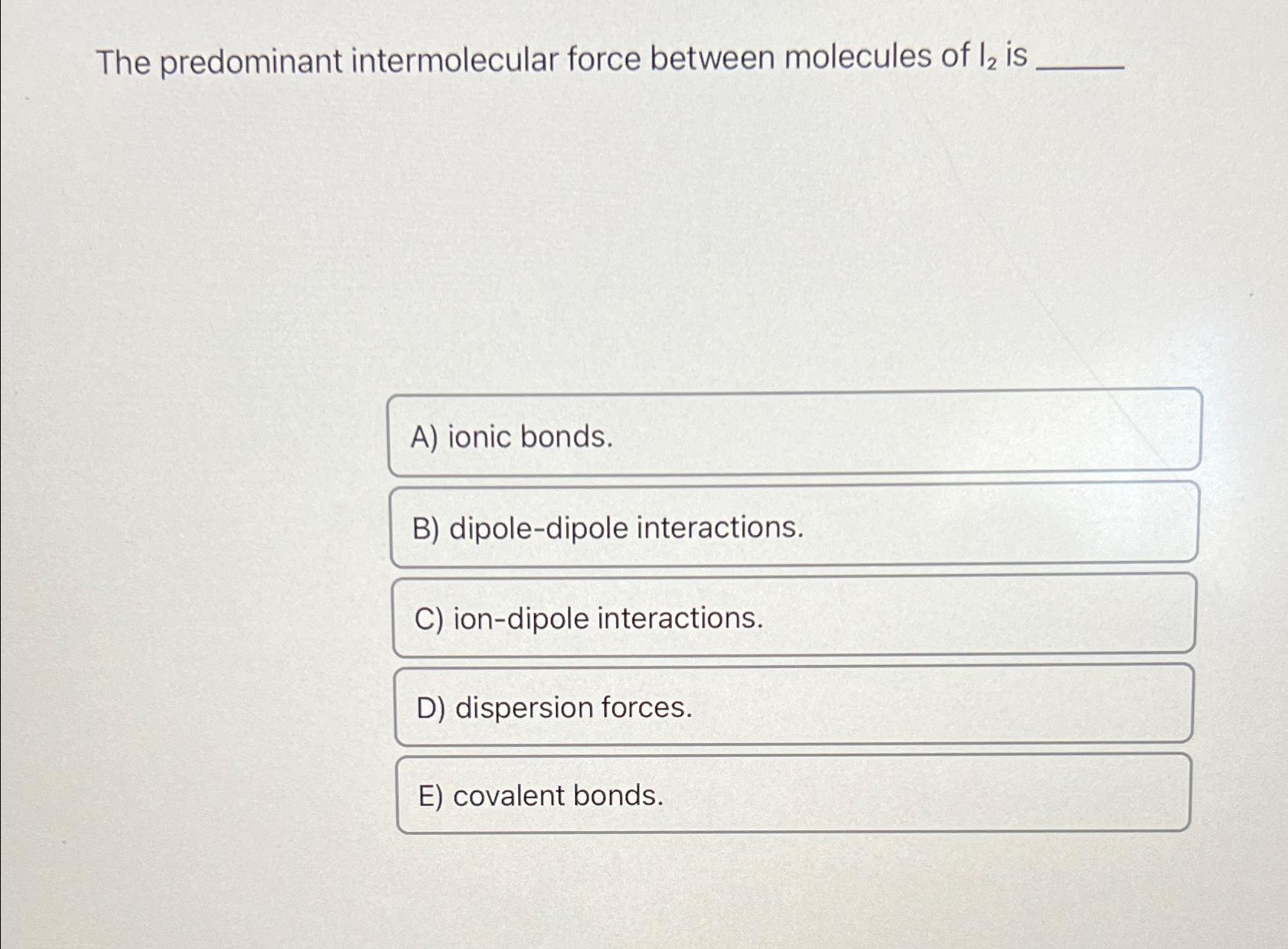 Solved The predominant intermolecular force between | Chegg.com