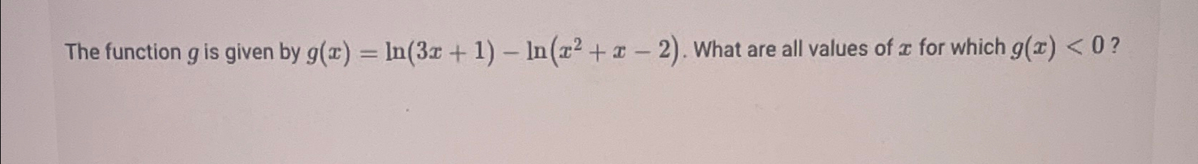 Solved The function g ﻿is given by g(x)=ln(3x+1)-ln(x2+x-2). | Chegg.com