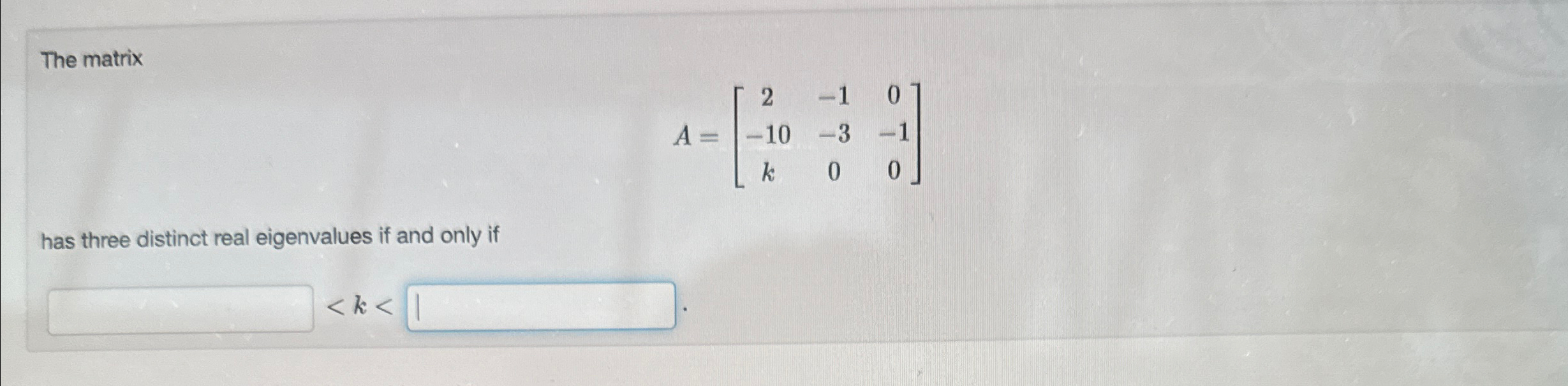 Solved The matrixA=[2-10-10-3-1k00]has three distinct real | Chegg.com