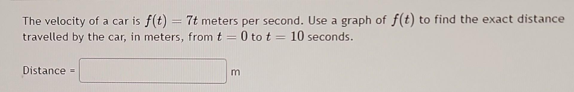 Solved The velocity of a car is f(t)=7t meters per second. | Chegg.com