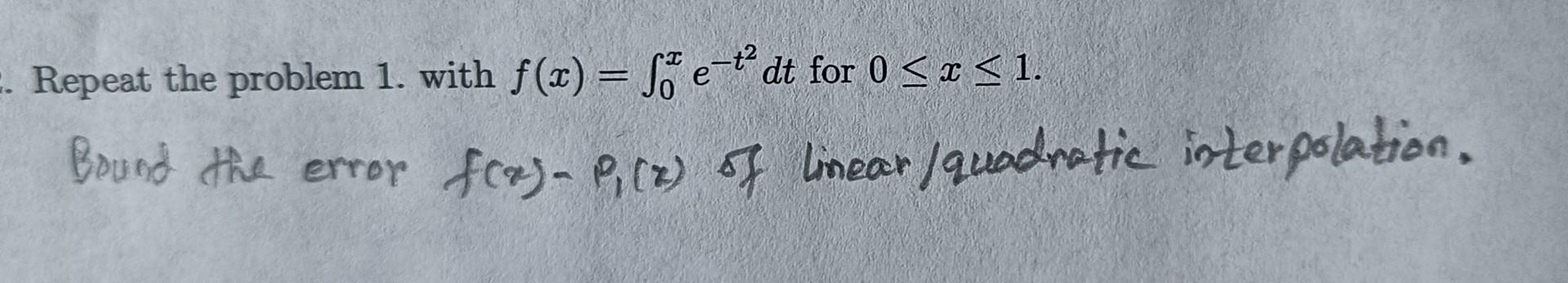 Solved Repeat the problem 1. with f(x)=∫0xe−t2dt for 0≤x≤1. | Chegg.com