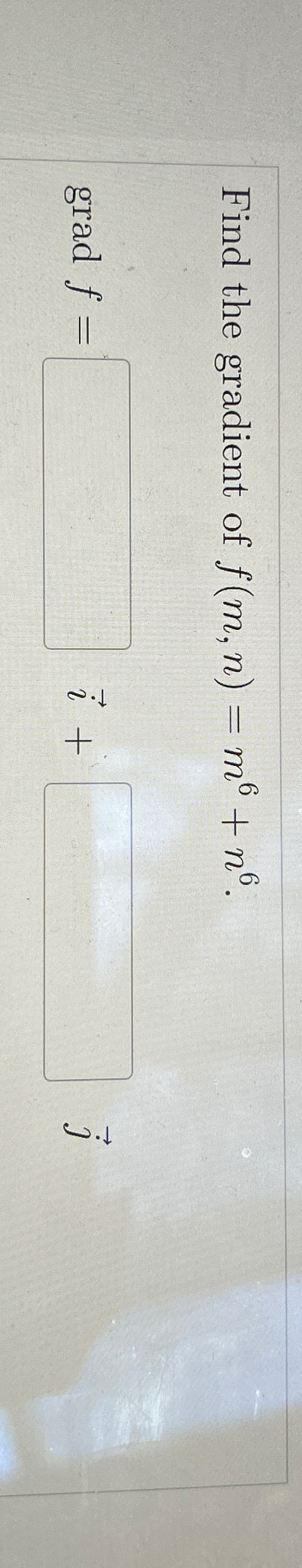 Solved Find the gradient of f(m,n)=m6+n6.gradf= ﻿vec(i)+ | Chegg.com