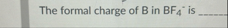 Solved The formal charge of B in BF4-is | Chegg.com
