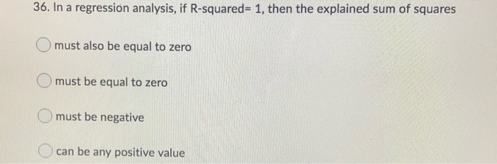 Solved 36. In a regression analysis, if R-squared= 1, then | Chegg.com