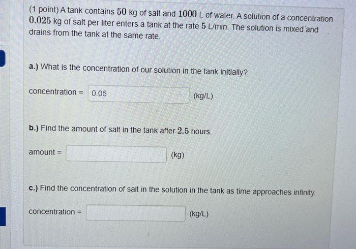 Solved (1 point) A tank contains 50 kg of salt and 1000 L of | Chegg.com