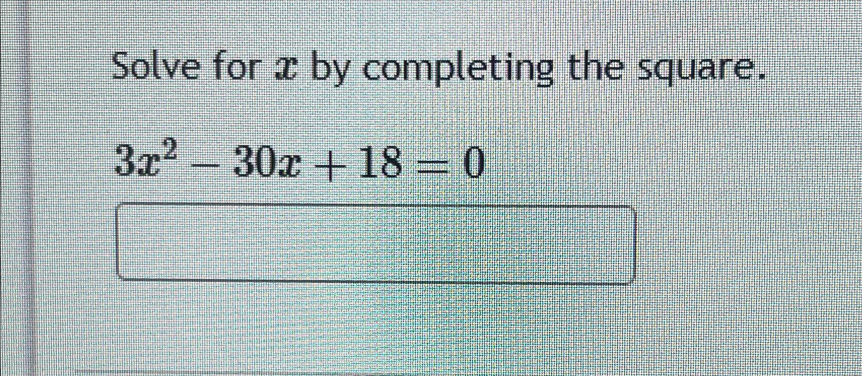Solved Solve for x ﻿by completing the square.3x2-30x+18=0 | Chegg.com