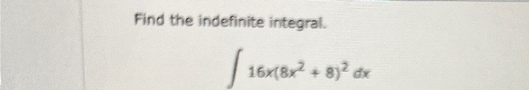 Solved Find the indefinite integral.∫﻿﻿16x(8x2+8)2dx | Chegg.com