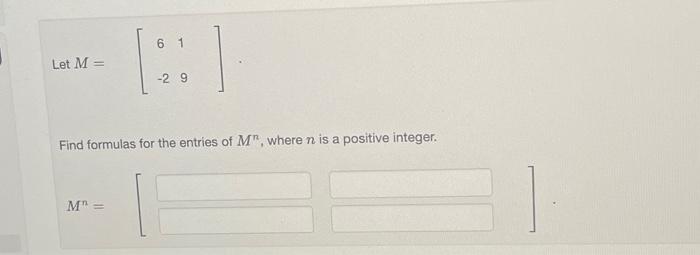 Solved Let M=[6−219]. Find formulas for the entries of Mn, | Chegg.com