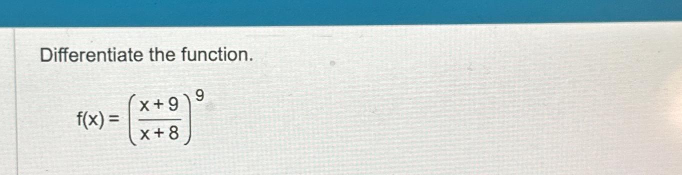 Solved Differentiate the function.f(x)=(x+9x+8)9 | Chegg.com