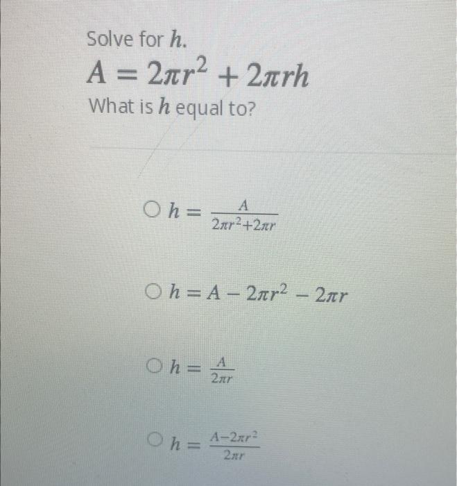 Solved Solve for h. A=2πr2+2πrh What is h equal to? | Chegg.com