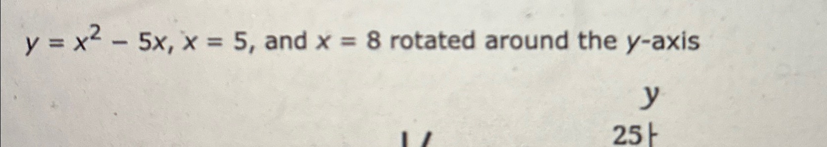 Solved y=x2-5x,x=5, ﻿and x=8 ﻿rotated around the y-axis | Chegg.com