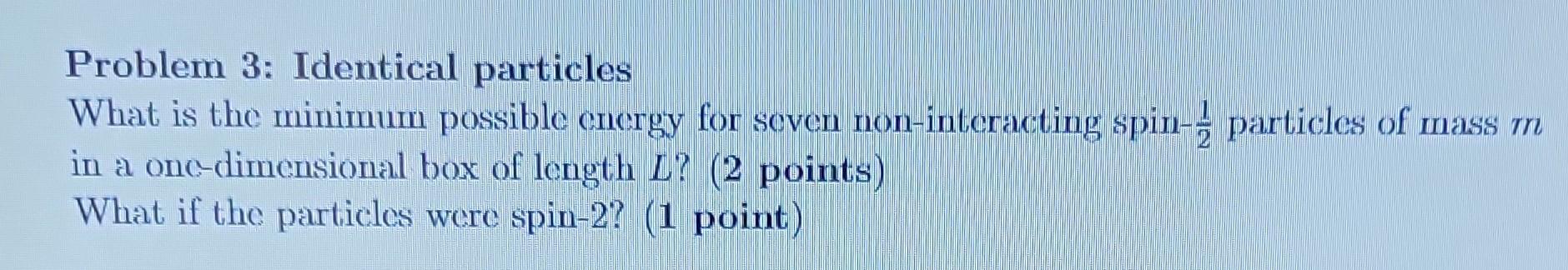 Solved Problem 3: Identical particles What is the minimum | Chegg.com