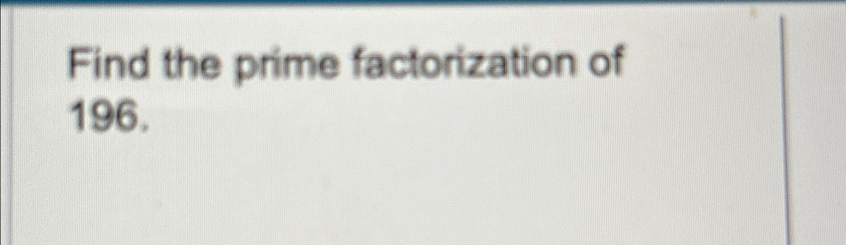 Solved Find the prime factorization of 196. | Chegg.com