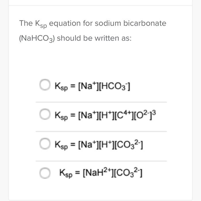 Solved The Ksp equation for sodium bicarbonate (NaHCO3) | Chegg.com