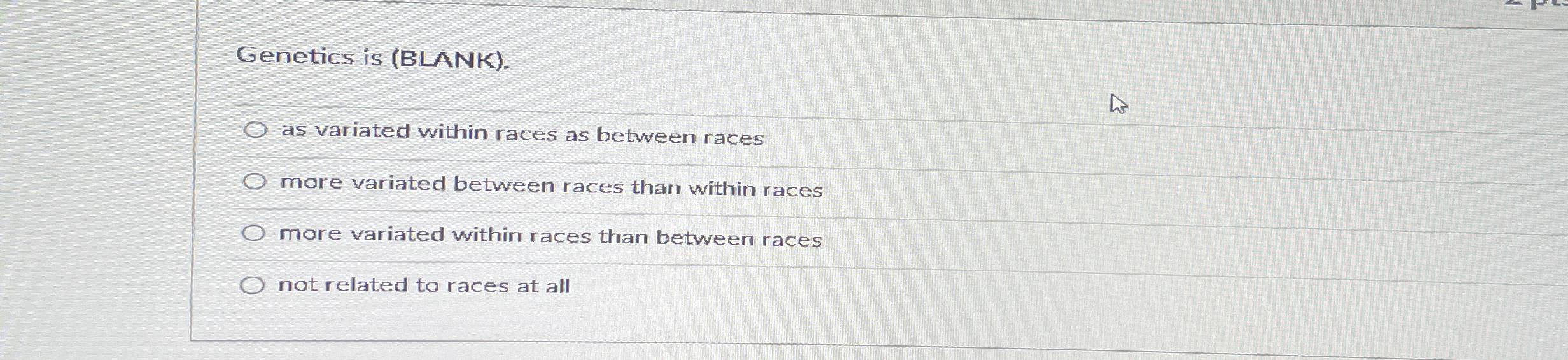Solved Genetics is (BLANK).as variated within races as | Chegg.com