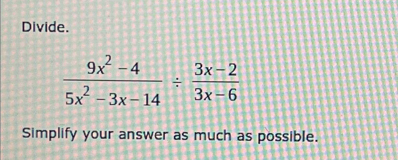 Solved Divide.9x2-45x2-3x-14÷3x-23x-6Simplify your answer as | Chegg.com