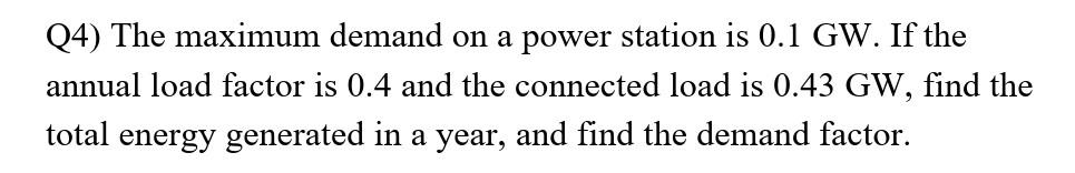 Solved Q4) The maximum demand on a power station is 0.1GW. | Chegg.com