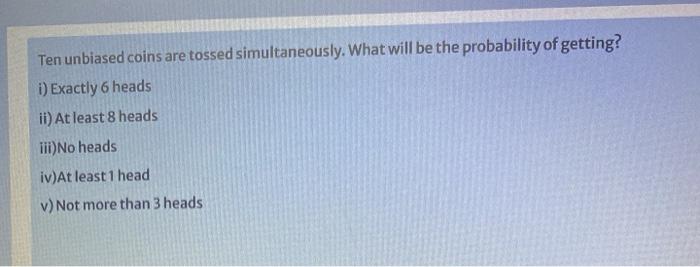 Solved Ten unbiased coins are tossed simultaneously. What | Chegg.com