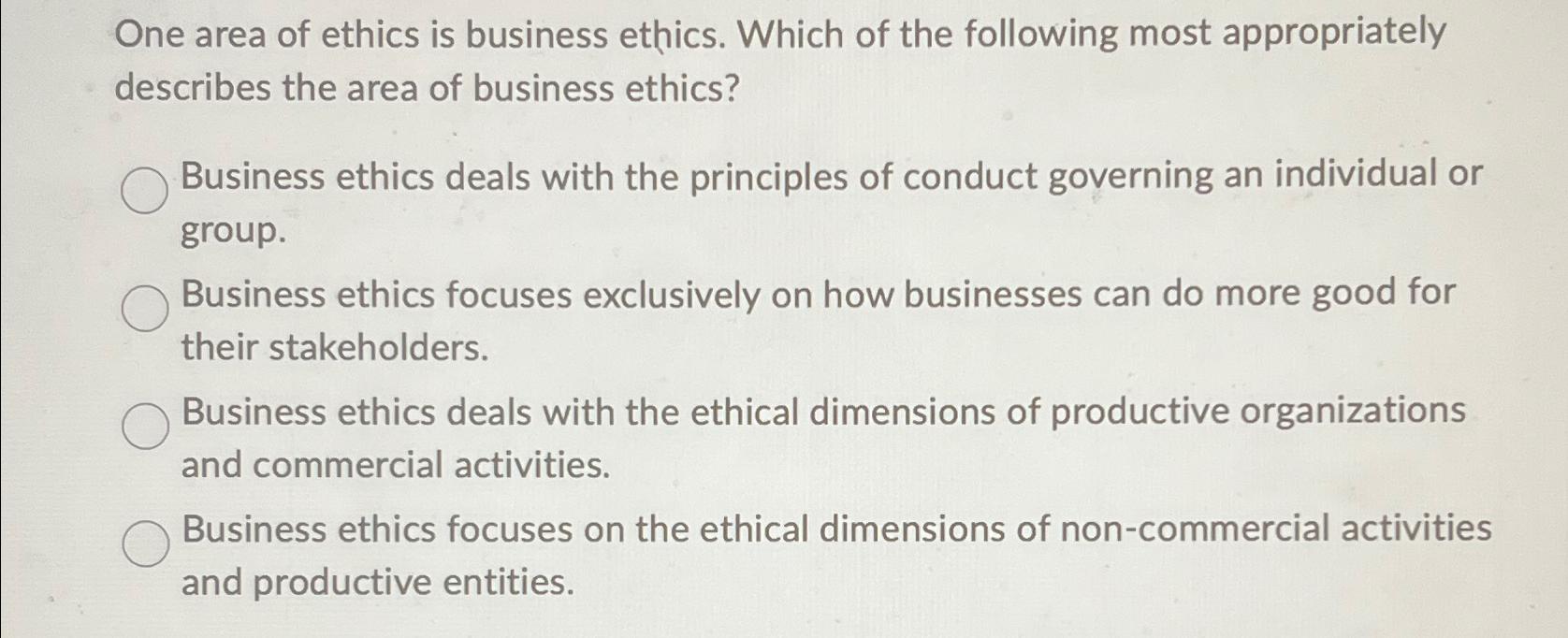 Solved One area of ethics is business ethics. Which of the | Chegg.com