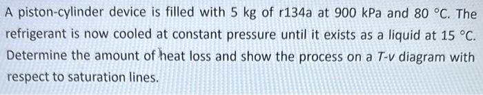 Solved A piston-cylinder device is filled with 5 kg of r134a | Chegg.com