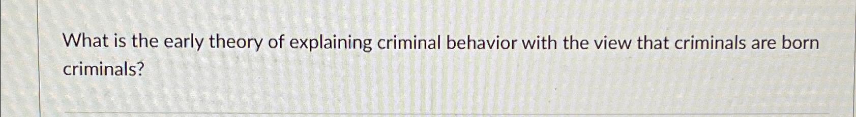 Solved What is the early theory of explaining criminal | Chegg.com